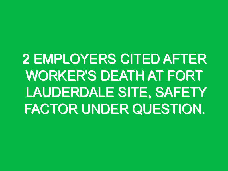 2 employers cited after worker's death at Fort Lauderdale site, safety ...