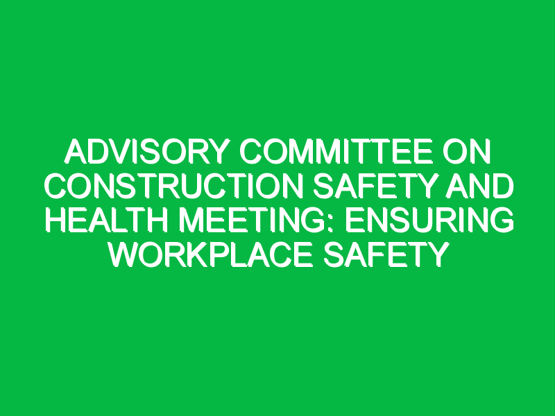 Advisory Committee on Construction Safety and Health Meeting: Ensuring ...