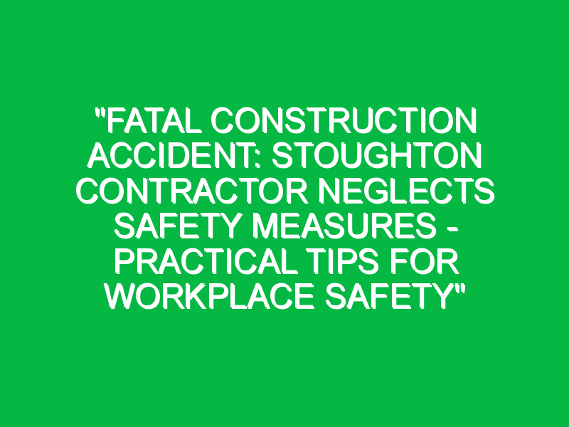 "Fatal Construction Accident: Stoughton Contractor Neglects Safety ...