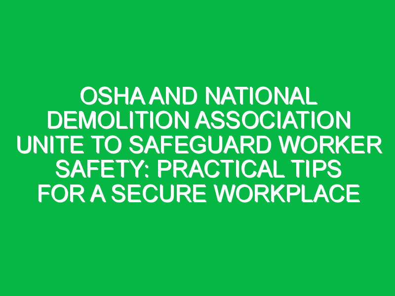 OSHA and National Demolition Association Unite to Safeguard Worker ...