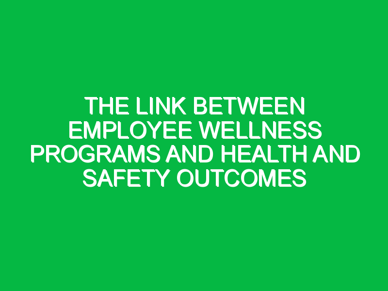 The Link Between Employee Wellness Programs and Health and Safety ... The Link Between Employee Wellness Programs and Health and Safety ...