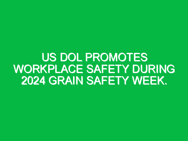 US DOL promotes workplace safety during 2024 Grain Safety Week ...