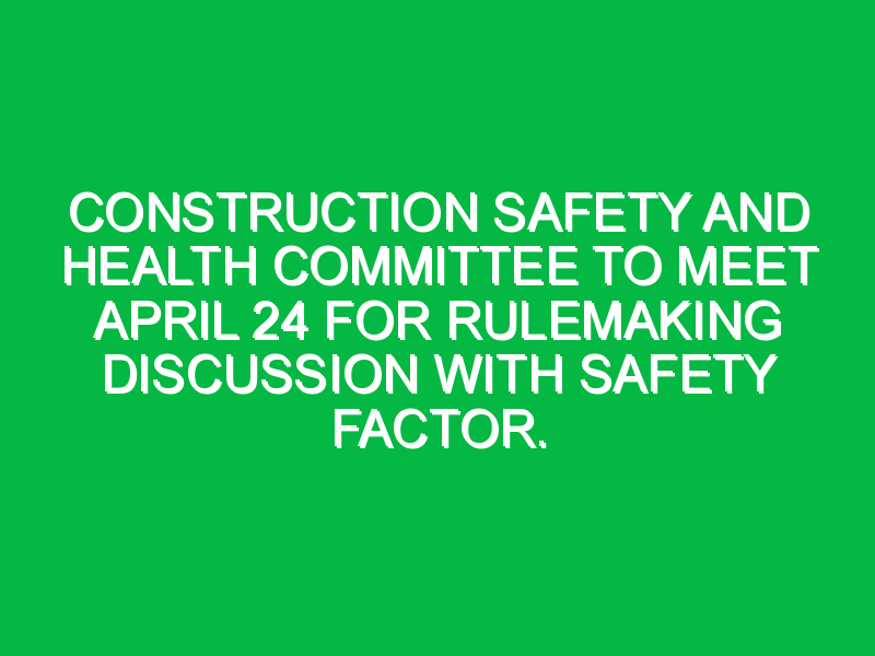 Construction Safety and Health Committee to meet April 24 for ...