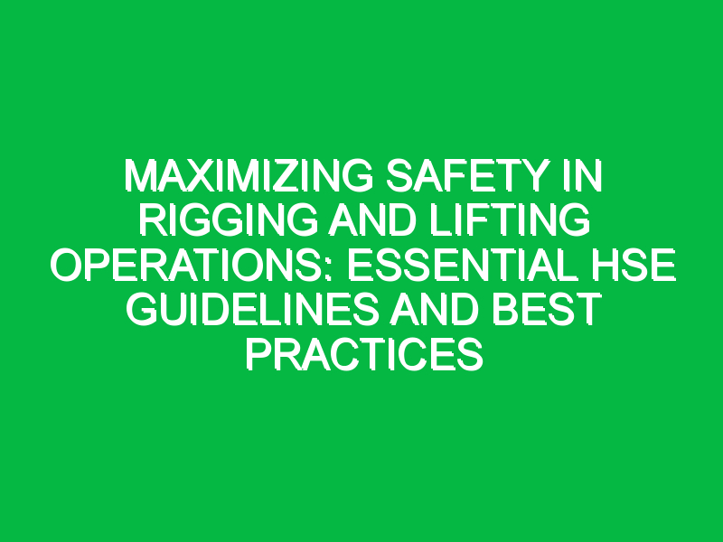 Maximizing Safety in Rigging and Lifting Operations: Essential HSE ... Maximizing Safety in Rigging and Lifting Operations: Essential HSE ...