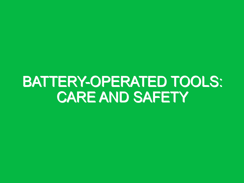 Battery-operated tools: Care and safety - Safety Notes