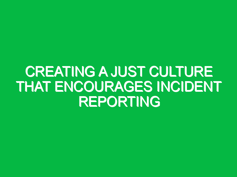Creating a just culture that encourages incident reporting - Safety Notes