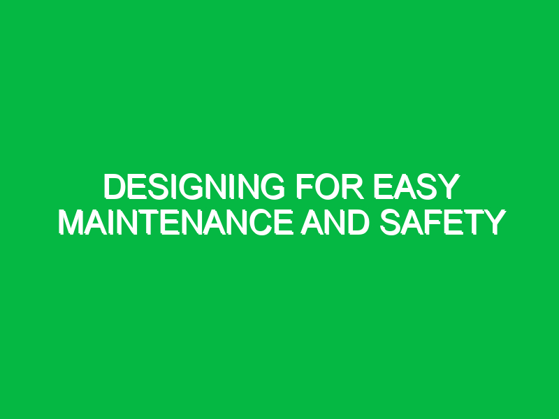 Designing for easy maintenance and safety - Safety Notes Designing for easy maintenance and safety - Safety Notes