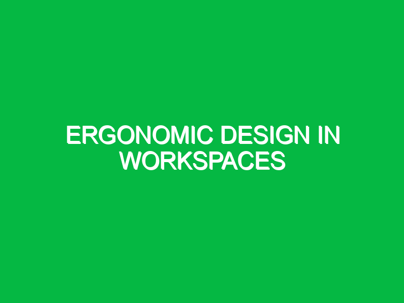 Ergonomic Design in Workspaces - Safety Notes