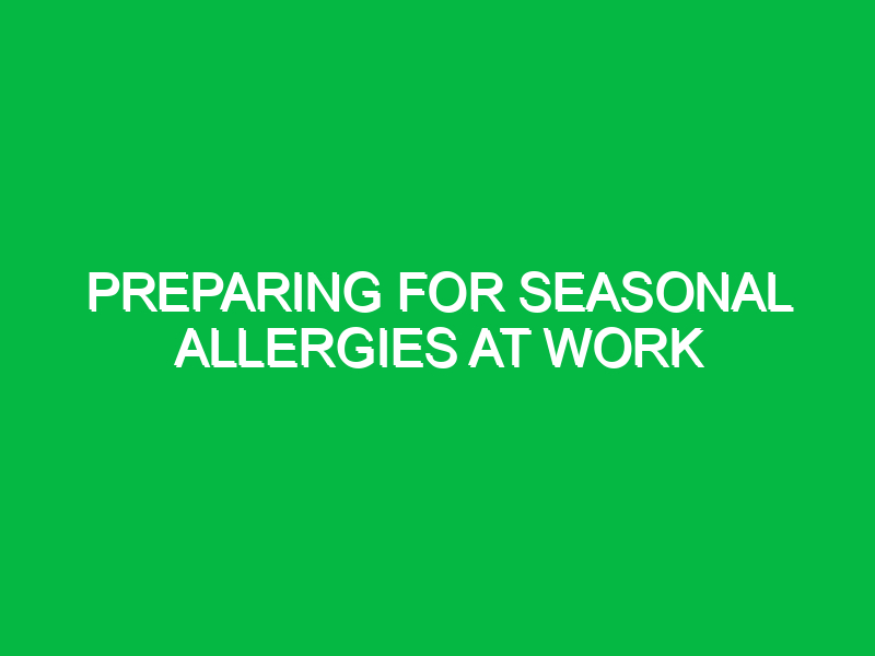 Preparing for seasonal allergies at work - Safety Notes