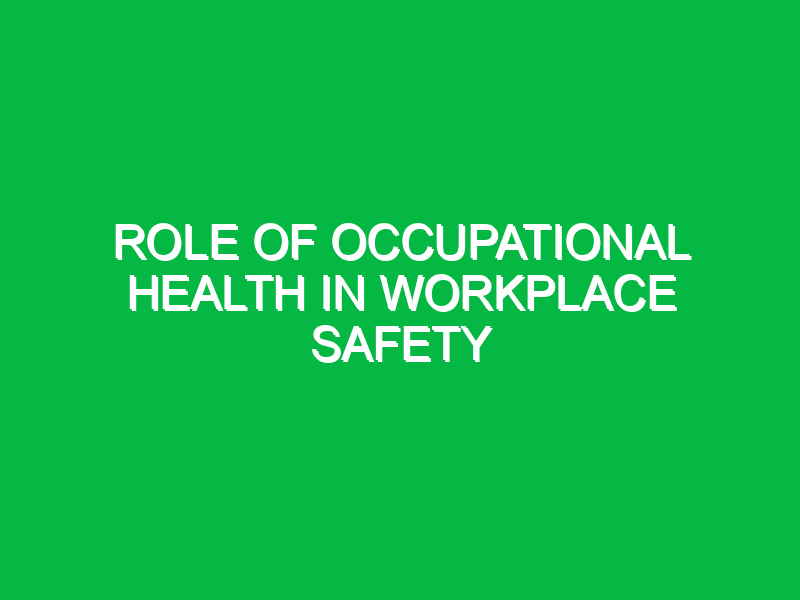 Role of occupational health in workplace safety - Safety Notes
