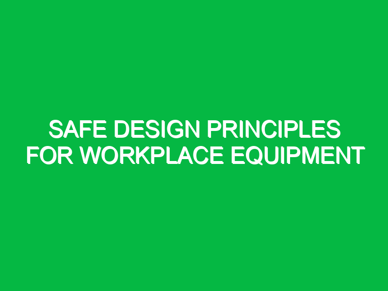 Safe design principles for workplace equipment - Safety Notes