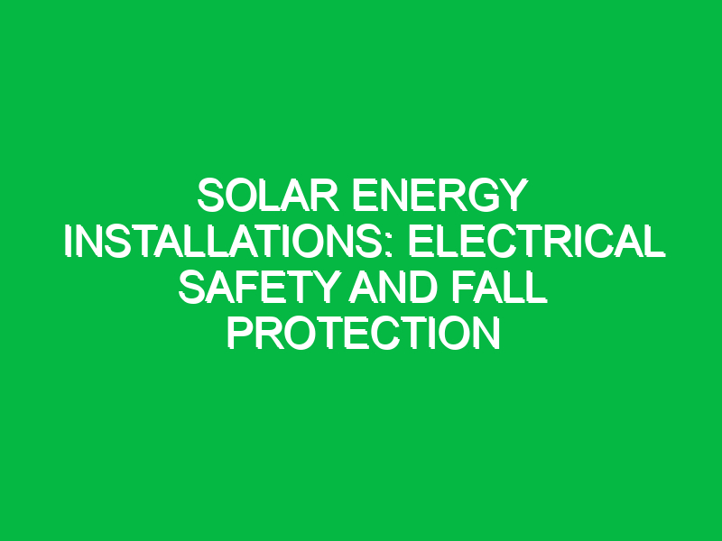 Solar energy installations: Electrical safety and fall protection ...