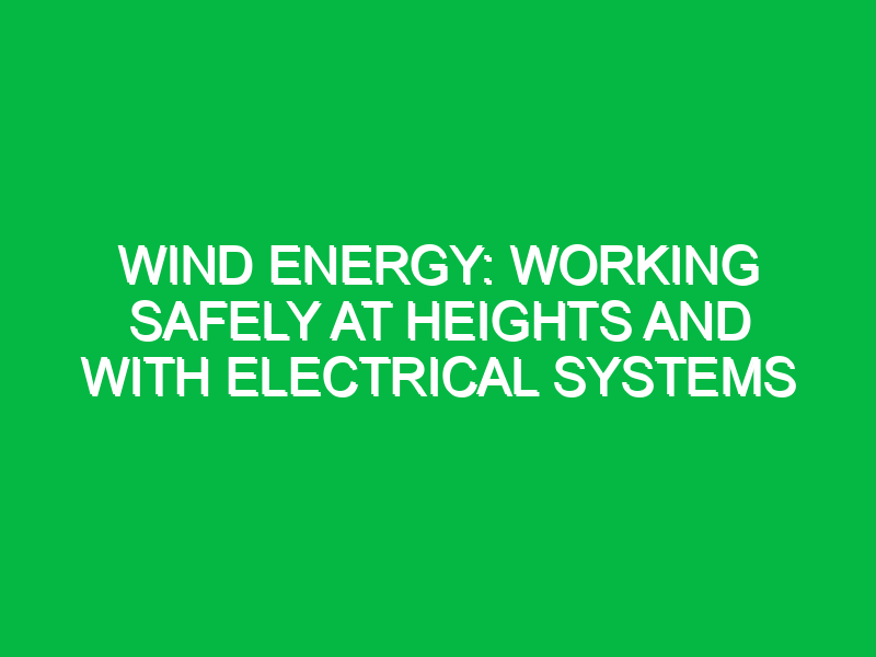 Wind energy: Working safely at heights and with electrical systems ...