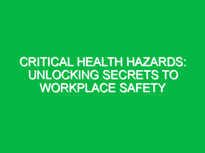 Critical Health Hazards: Unlocking Secrets to Workplace Safety - Safety ...