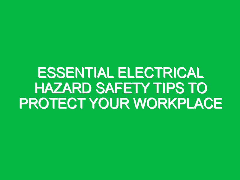 Essential Electrical Hazard Safety Tips to Protect Your Workplace ...