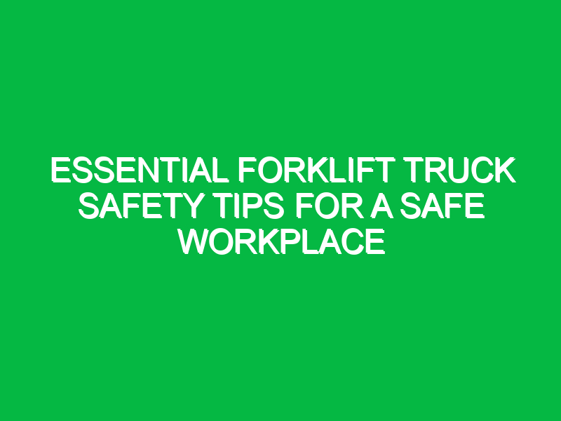 Essential Forklift Truck Safety Tips for a Safe Workplace - Safety Notes