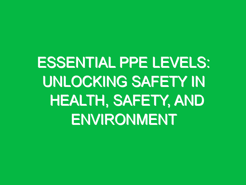 Essential PPE Levels: Unlocking Safety in Health, Safety, and ...