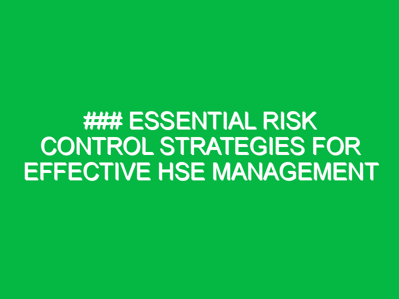 Essential Risk Control Strategies for Effective HSE Management - Safety ...