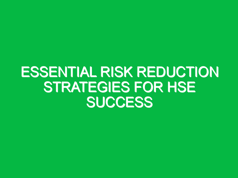 Essential Risk Reduction Strategies for HSE Success - Safety Notes