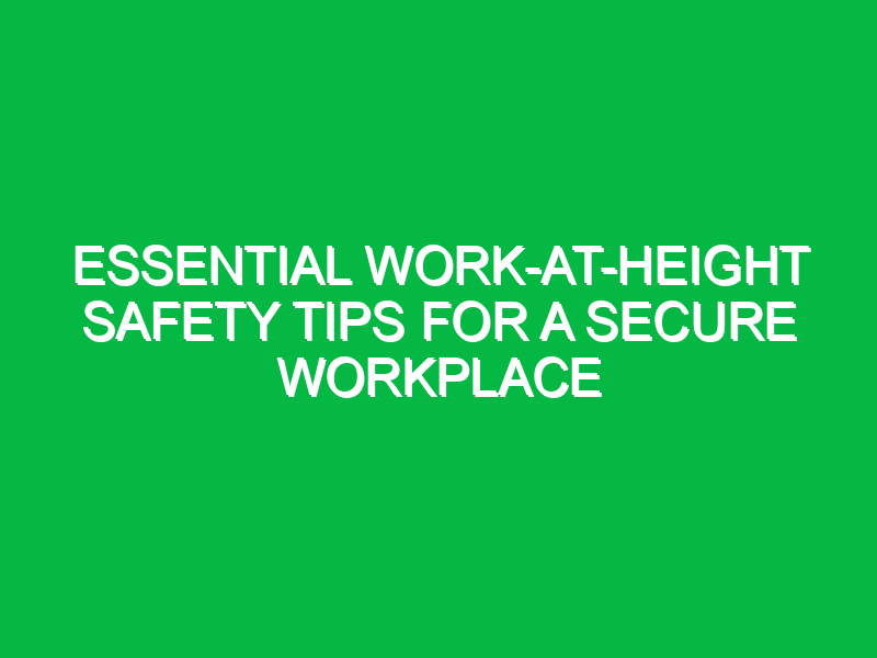 Essential Work-at-Height Safety Tips for a Secure Workplace - Safety Notes