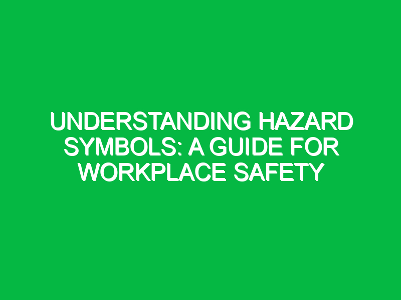 Understanding Hazard Symbols: A Guide for Workplace Safety - Safety Notes