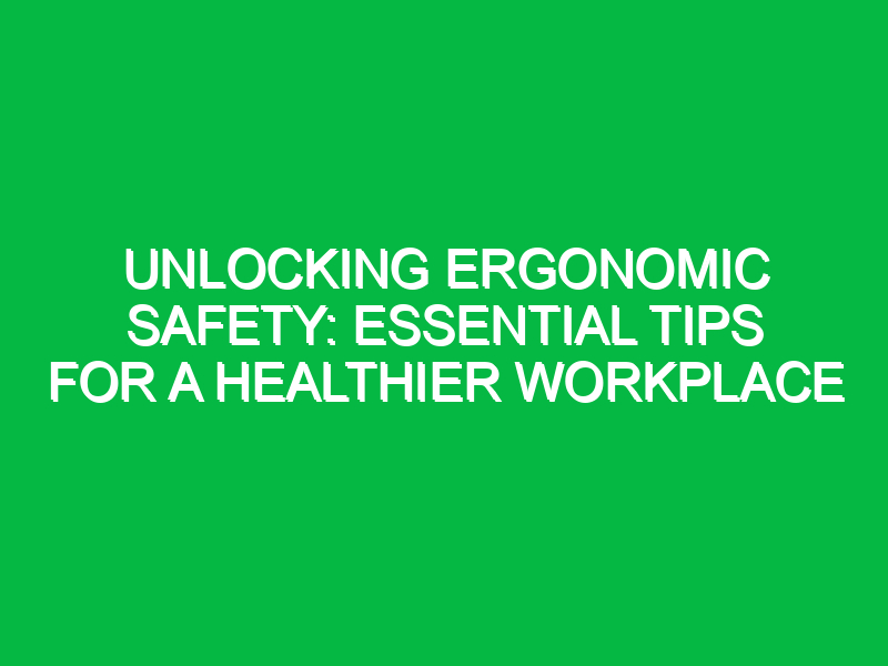 Unlocking Ergonomic Safety: Essential Tips for a Healthier Workplace ...