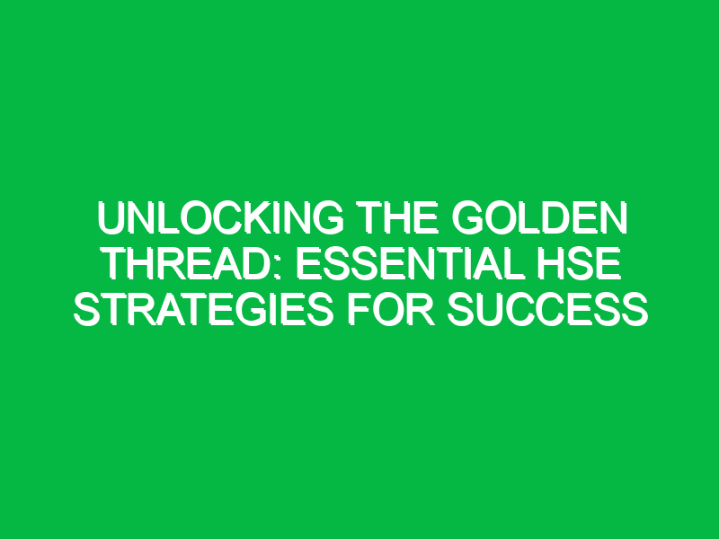 Unlocking the Golden Thread: Essential HSE Strategies for Success ...