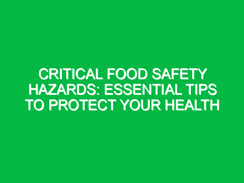 Critical Food Safety Hazards: Essential Tips to Protect Your Health ...
