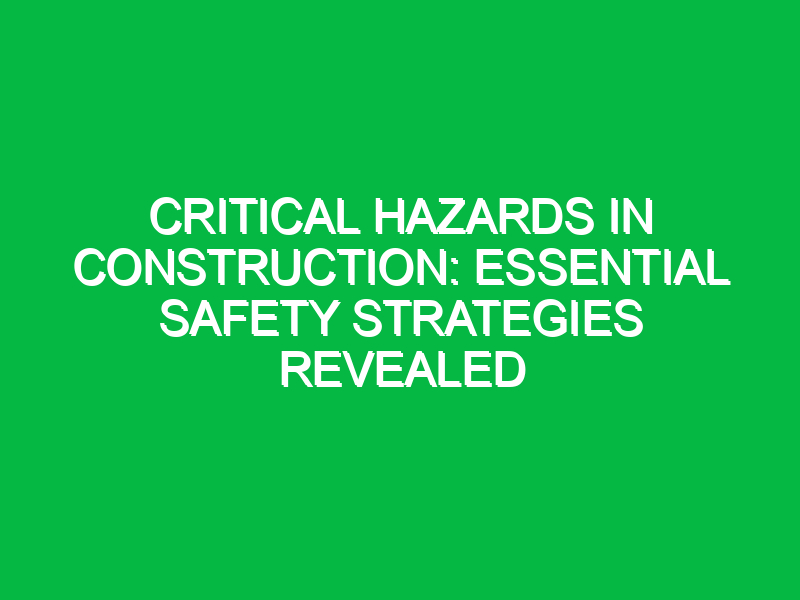 Critical Hazards in Construction: Essential Safety Strategies Revealed ...