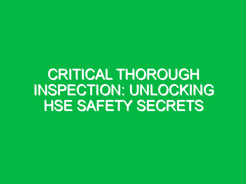 Critical Thorough Inspection: Unlocking HSE Safety Secrets - Safety Notes