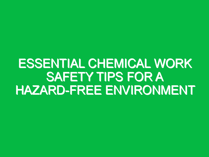 Essential Chemical Work Safety Tips for a Hazard-Free Environment ...
