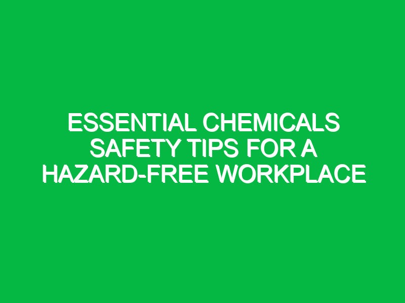 Essential Chemicals Safety Tips for a Hazard-Free Workplace - Safety Notes