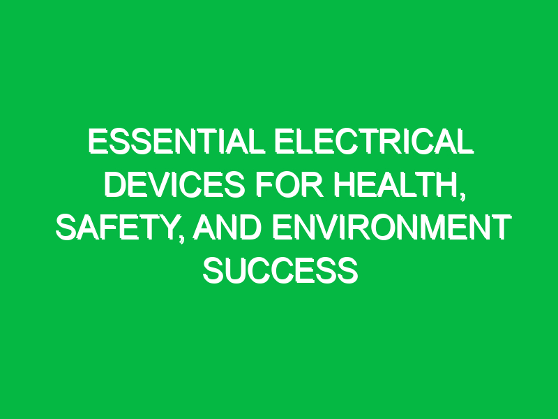 Essential Electrical Devices for Health, Safety, and Environment ...