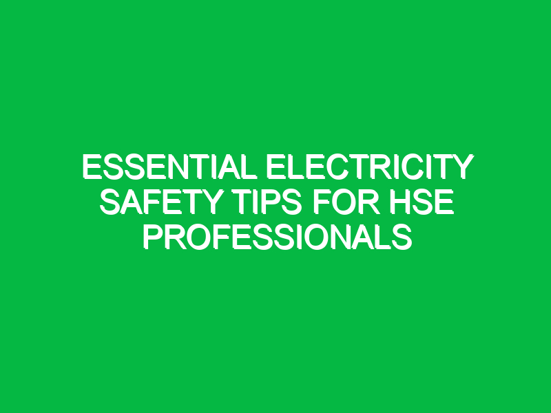 Essential Electricity Safety Tips for HSE Professionals - Safety Notes