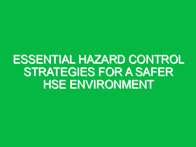 Ultimate Guide to Hazard Prevention and Control in HSE - Safety Notes
