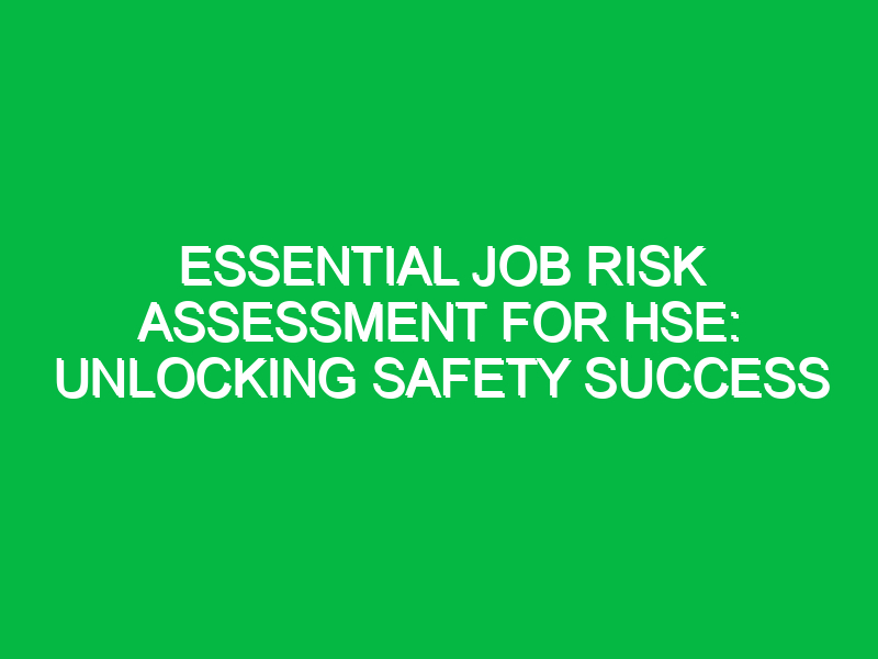 Essential Job Risk Assessment for HSE: Unlocking Safety Success ...