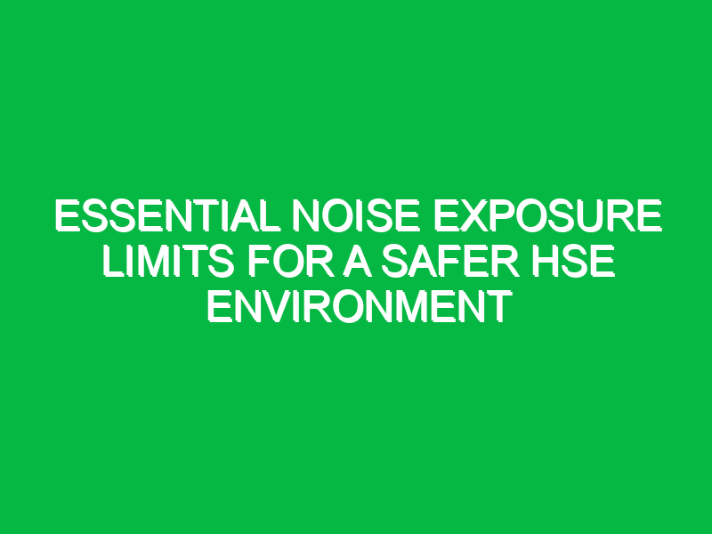 Essential Noise Exposure Limits for a Safer HSE Environment - Safety Notes