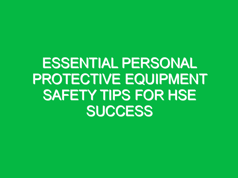 Essential Personal Protective Equipment Safety Tips for HSE Success ...