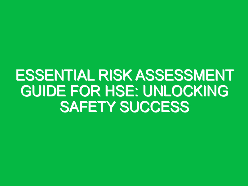 Essential Risk Assessment Guide for HSE: Unlocking Safety Success ...