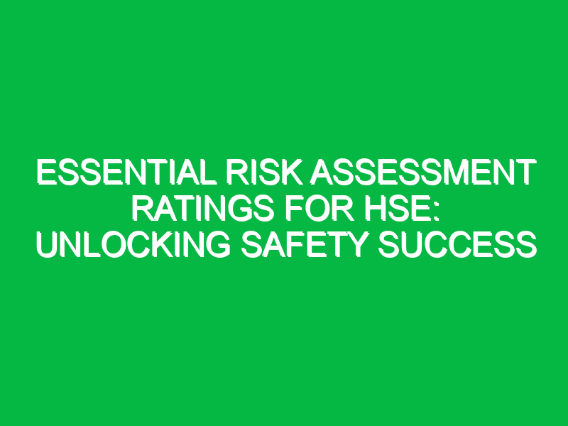 Essential Risk Assessment Ratings for HSE: Unlocking Safety Success ...