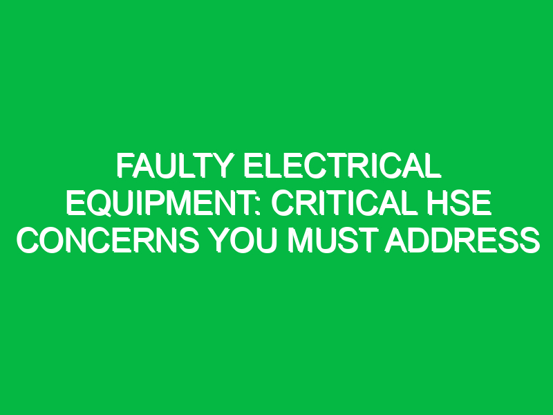 Faulty Electrical Equipment: Critical HSE Concerns You Must Address ...