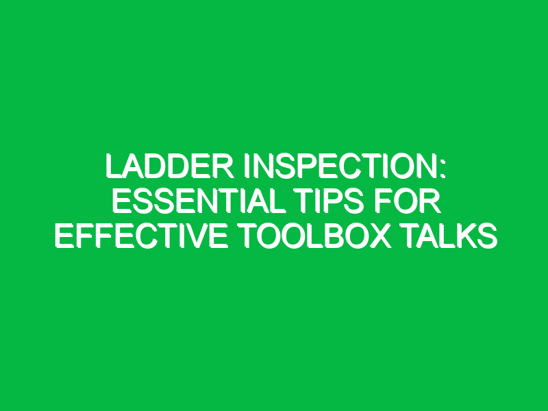 Ladder Inspection: Essential Tips for Effective Toolbox Talks - Safety ... Ladder Inspection: Essential Tips for Effective Toolbox Talks - Safety ...