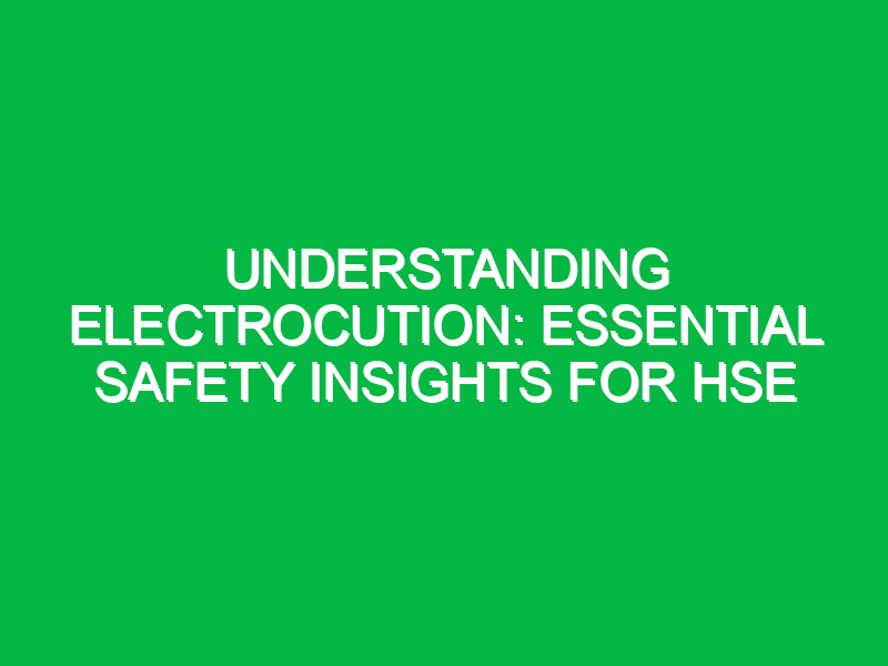 Understanding Electrocution: Essential Safety Insights for HSE - Safety ...