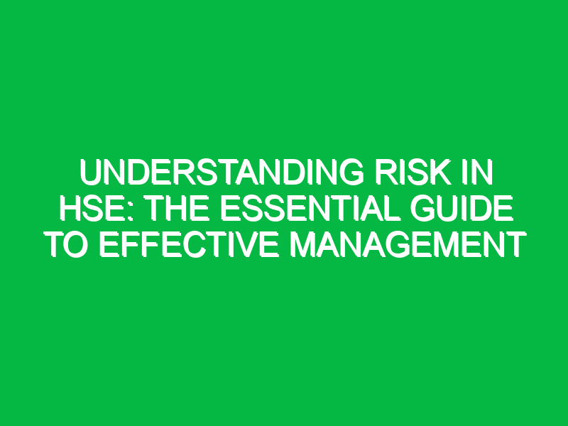 Understanding Risk in HSE: The Essential Guide to Effective Management ...