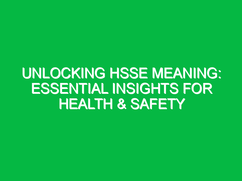 Unlocking HSSE Meaning: Essential Insights for Health & Safety - Safety ...