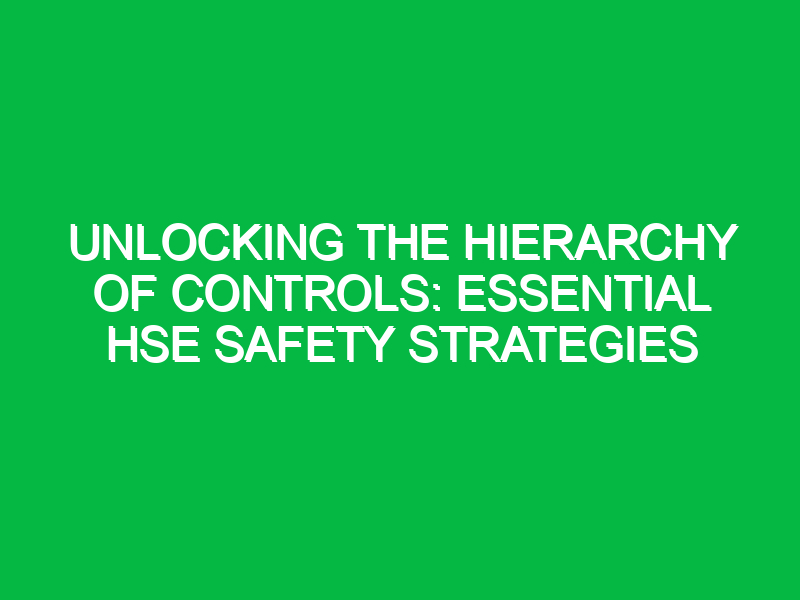 Unlocking the Hierarchy of Controls: Essential HSE Safety Strategies ...