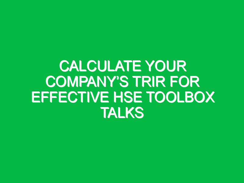 Calculate Your Company’s TRIR for Effective HSE Toolbox Talks - Safety ...