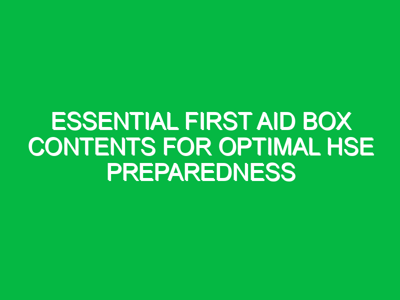Essential First Aid Box Contents for Optimal HSE Preparedness - Safety ...