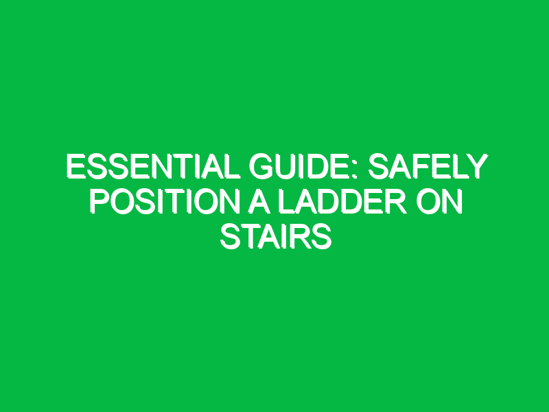 Essential Guide: Safely Position a Ladder on Stairs - Safety Notes