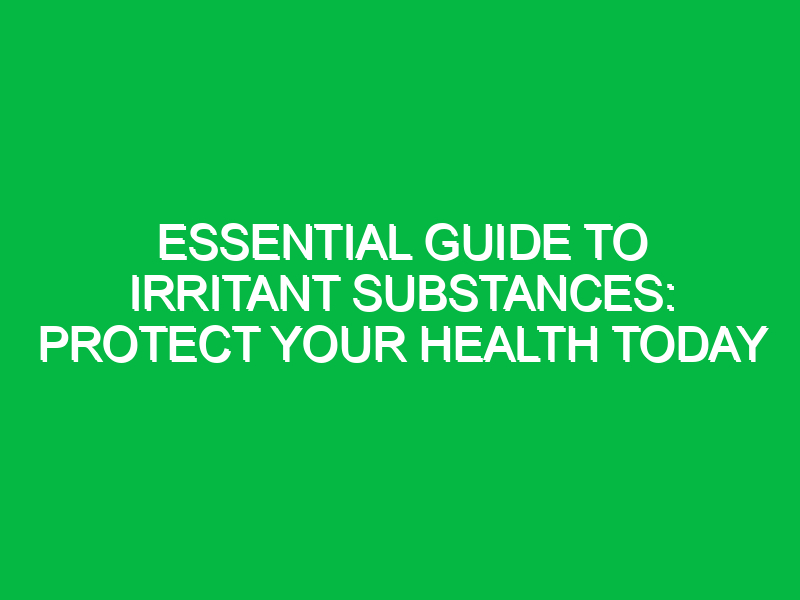 Essential Guide to Irritant Substances: Protect Your Health Today ...